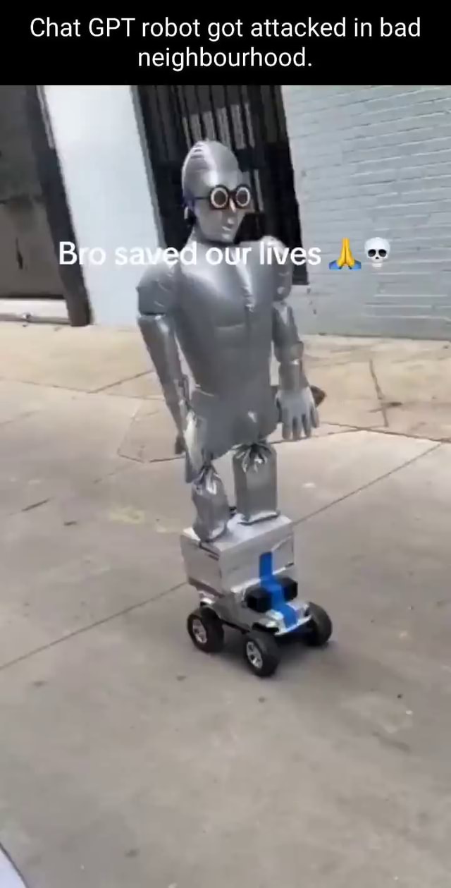 Chat GPT robot got attacked in bad neighbourhood. Bro saved our lives ...