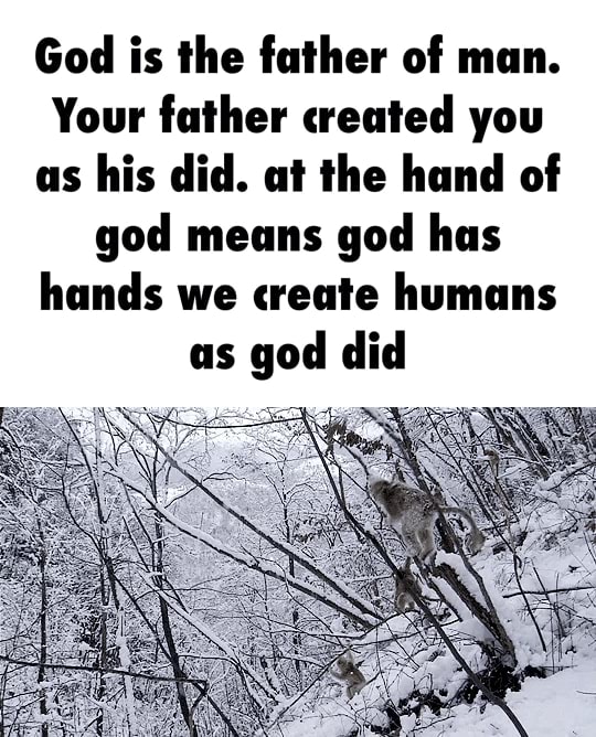God is the father of man. Your father created you as his did. at the ...