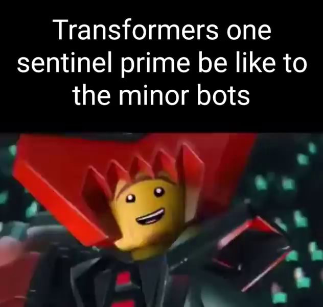 Transformers one sentinel prime be like to the minor bots NE - iFunny