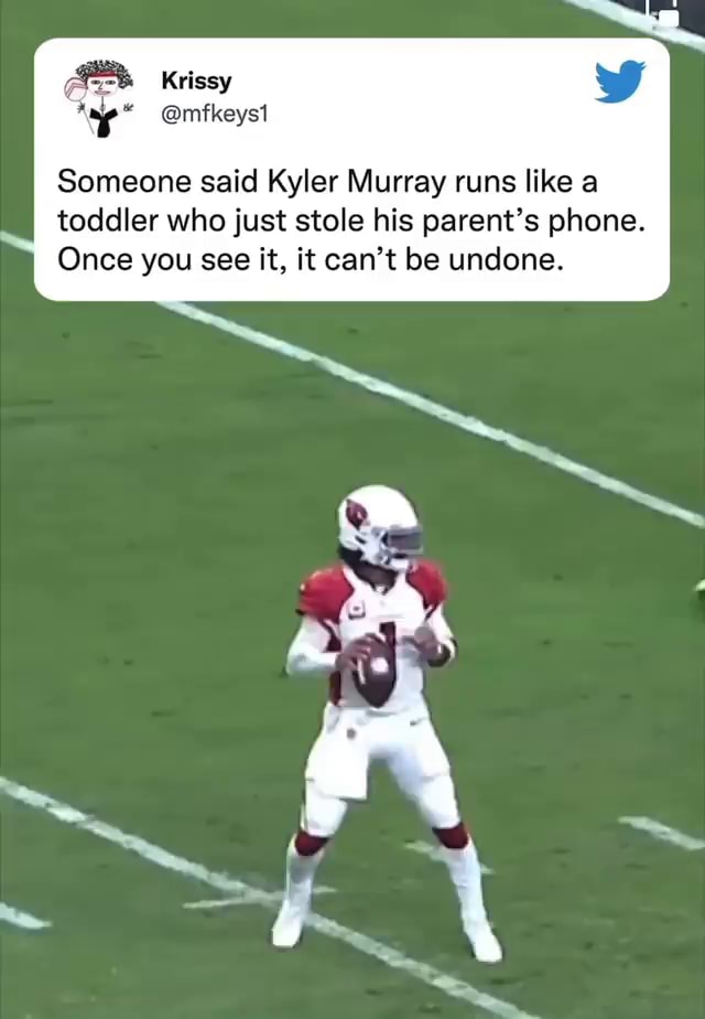 Krissy Someone said Kyler Murray runs like a toddler who just stole his ...