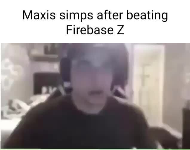 Maxis simps after beating Firebase Z - iFunny