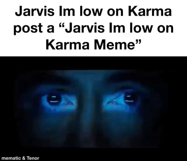 Jarvis Im low on Karma post a "Jarvis Im low on Karma Meme" - iFunny