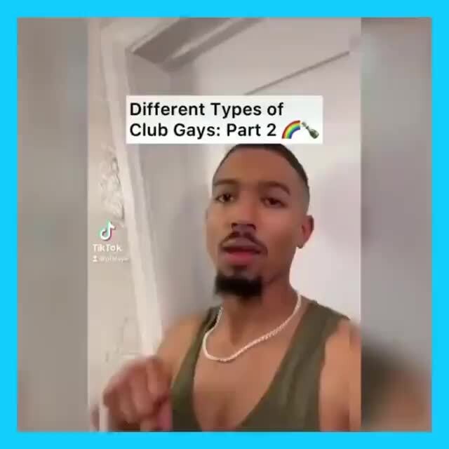 Different Types of Club Gays: Part - iFunny
