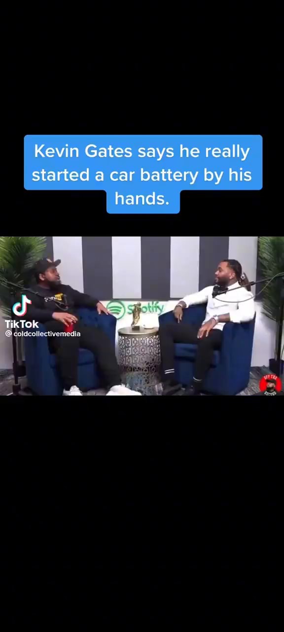 Kevin Gates says he really started a car battery by his hands. ag Ot ...