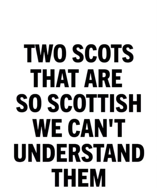 TWO SCOTS THAT ARE SO SCOTTISH WE CAN'T UNDERSTAND THEM - iFunny