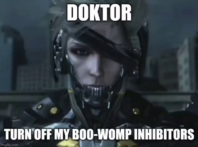 DOKTOR TURN OFf MY BOO-WOMP INHIBITORS - iFunny