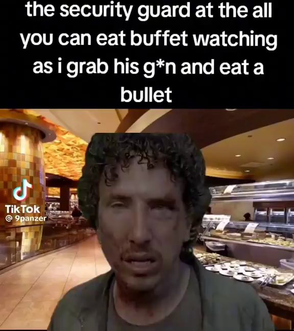 The security guard at the all you can eat buffet watching as i grab his ...