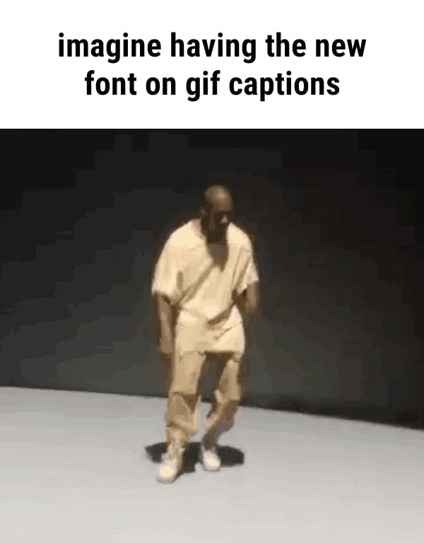 Imagine having the new font on gif captions - iFunny