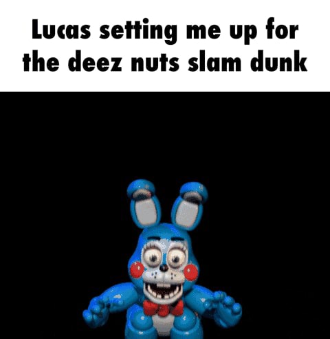Lucas setting me up for the deez nuts slam dunk all - iFunny