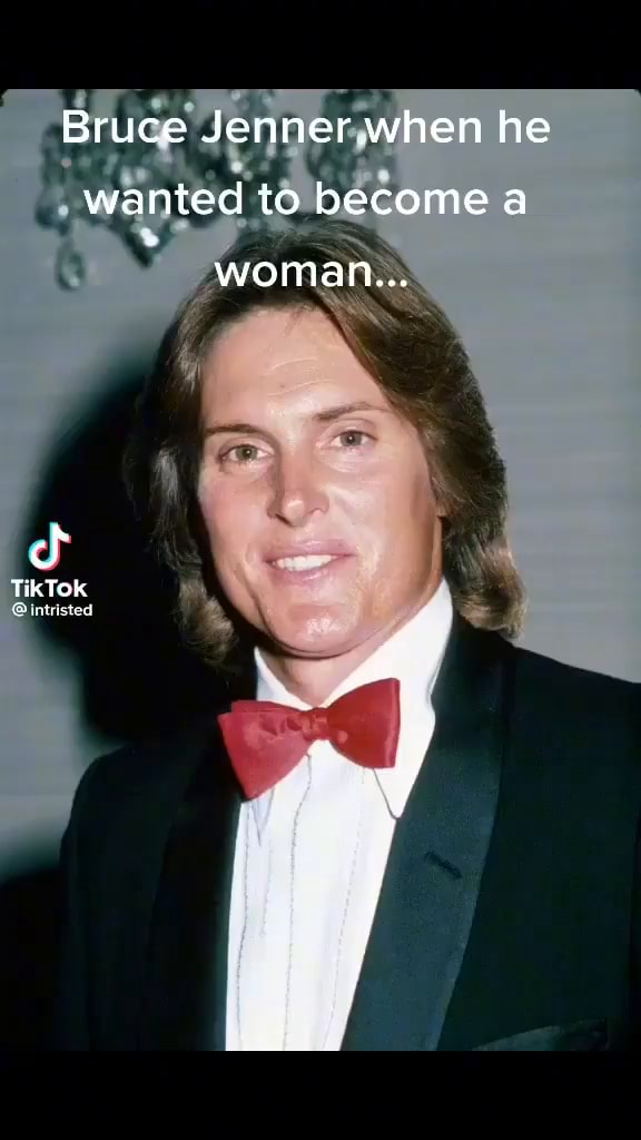 Bruce Jenner when he wanted to become a woman... TikTok - iFunny