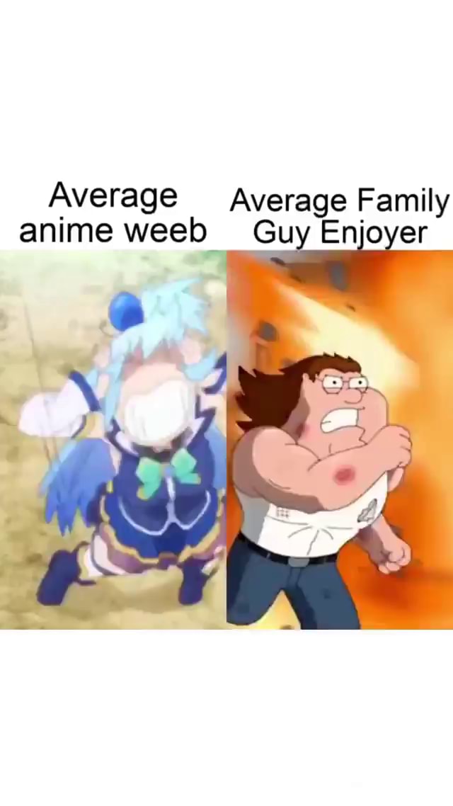 Average anime weeb_ Average Family Guy Enjo - iFunny