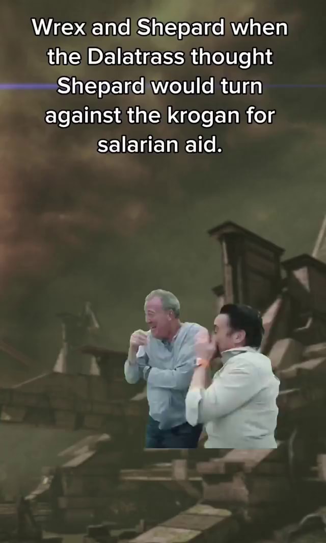 Wrex and Shepard when the Dalatrass thought Shepard would turn against ...