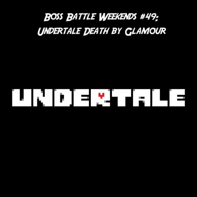 BOSS BATTLE WEEKENDS #49. UNDERTALE DEATH BY GLAMOUR UNDER TALE - iFunny