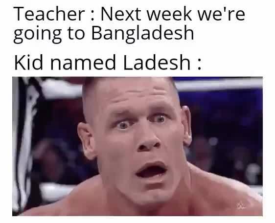 Chuckles* I'm in danger - Teacher : Next week we're going to Bangladesh ...