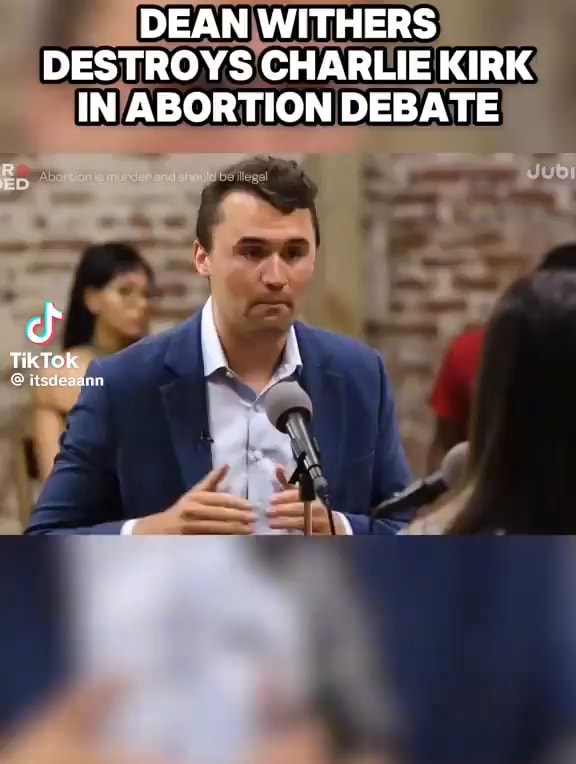 DEAN WITHERS DESTROYS CHARLIE KIRK IN ABORTION DEBATE - iFunny