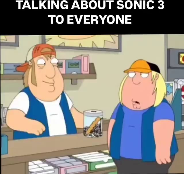 TALKING ABOUT SONIC 3 TO EVERYONE - iFunny