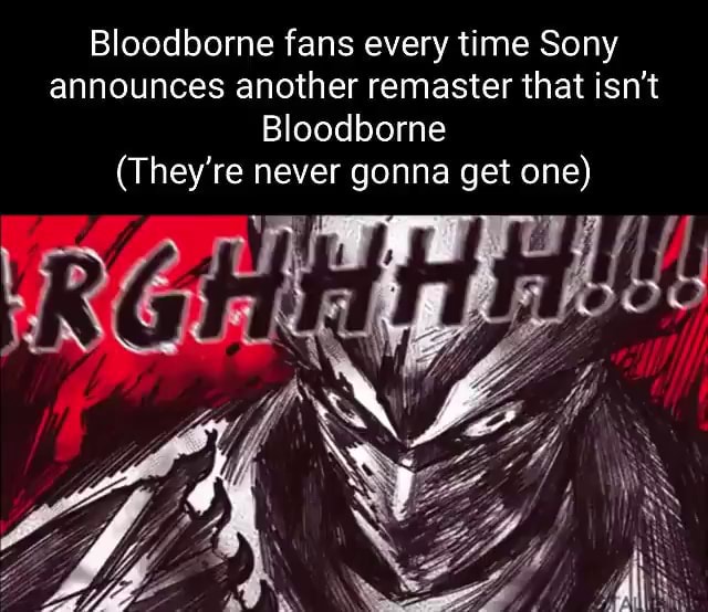 Bloodborne fans every time Sony announces another remaster that isn't ...