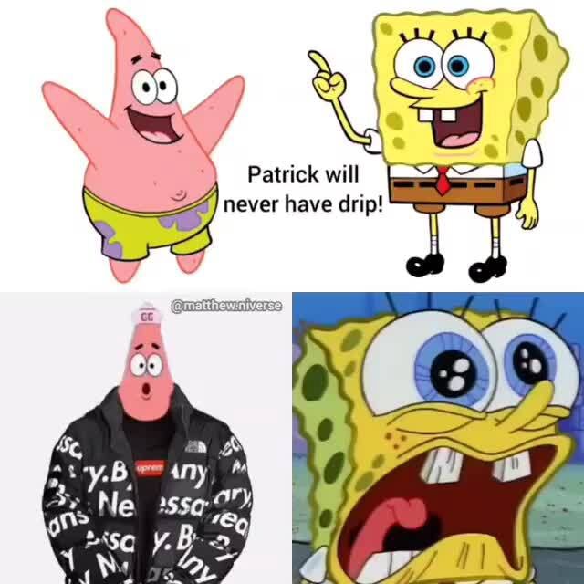 Patrick will never have drip! - iFunny