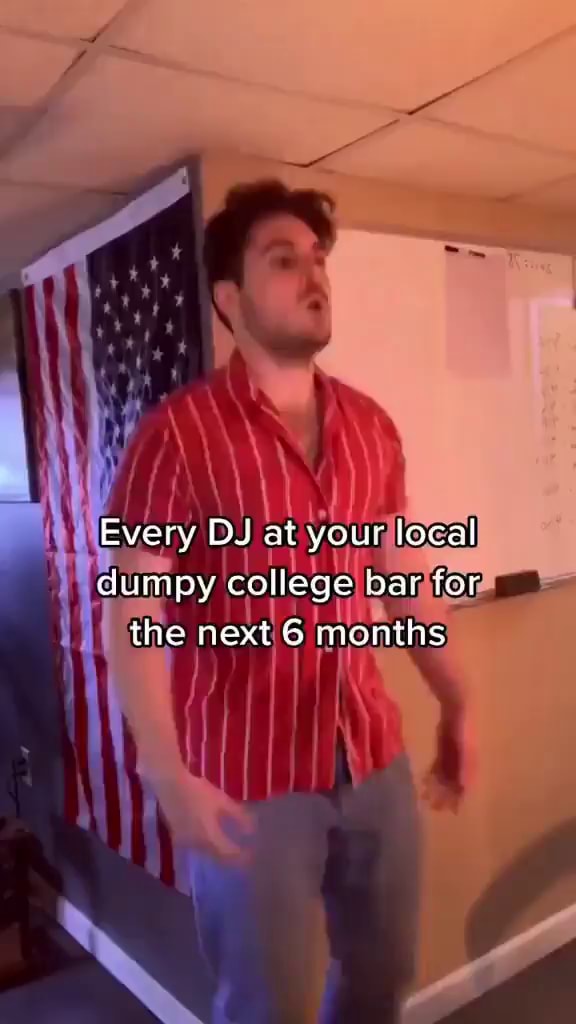 Every DJ at your lacal dumpy college bar for the next 6 months - iFunny
