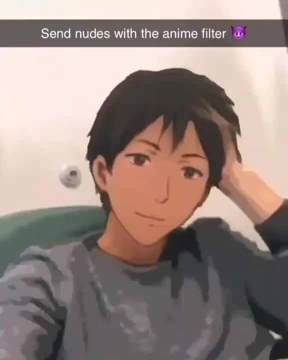 Send nudes with the anime filter - iFunny