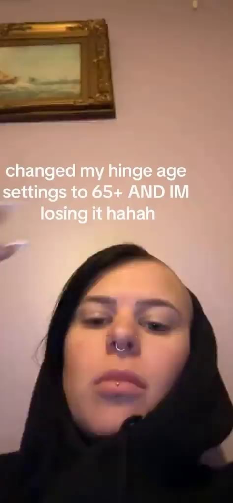 Changed my hinge age settings to 65+ AND losing it nahah - iFunny