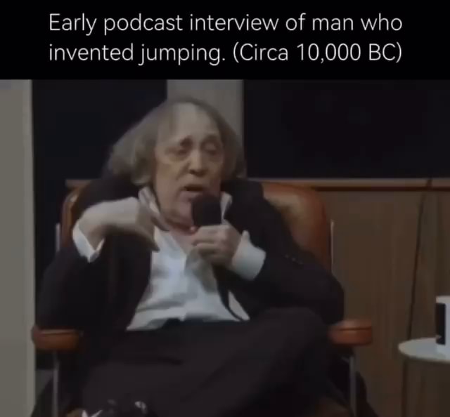 Early podcast interview of man who invented jumping. (Circa 10,000 BC ...