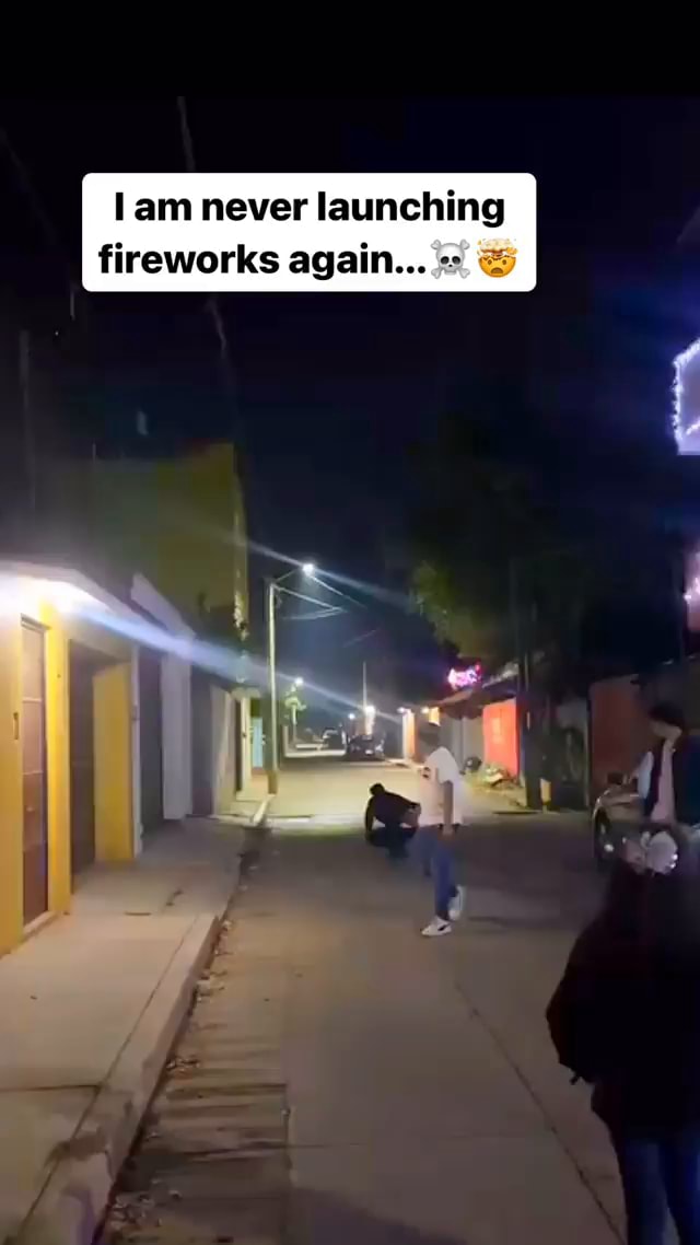 Am never launching fireworks again. - iFunny