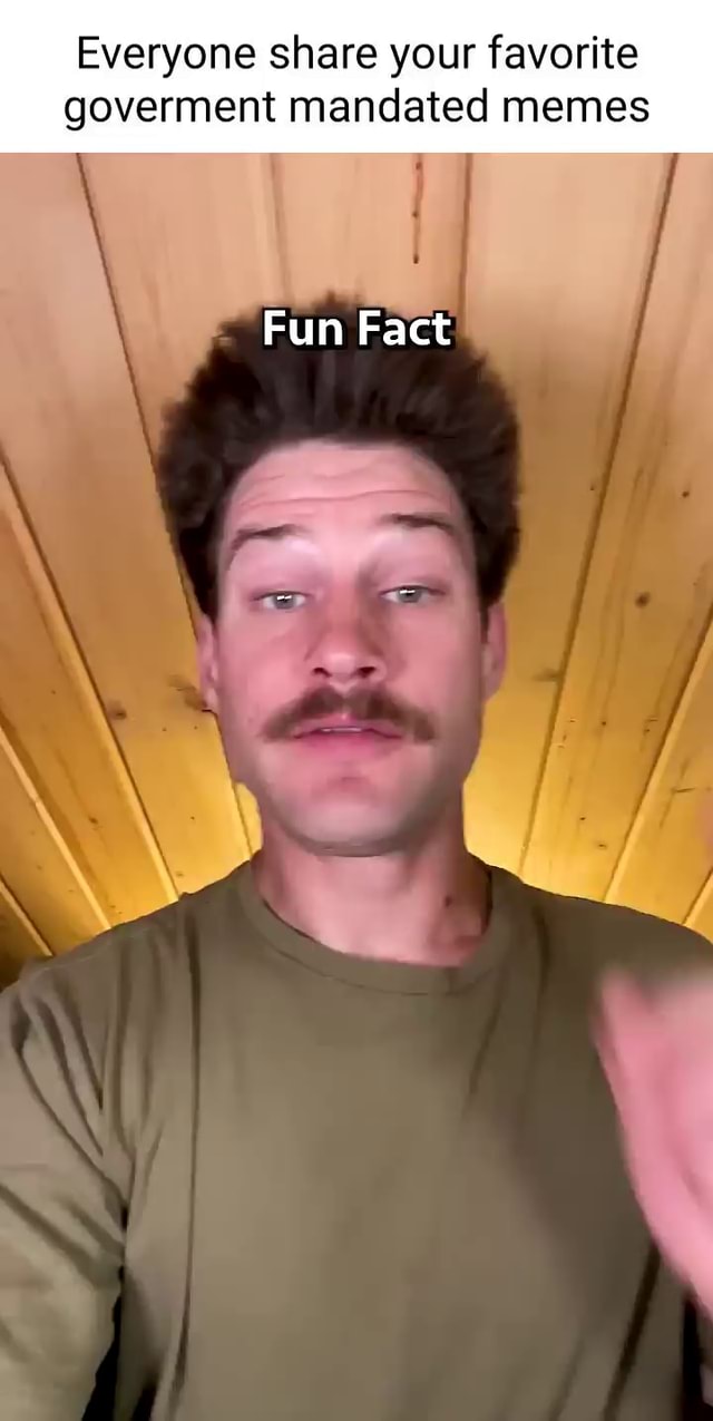 Everyone share your favorite goverment mandated memes Fun Fact - iFunny