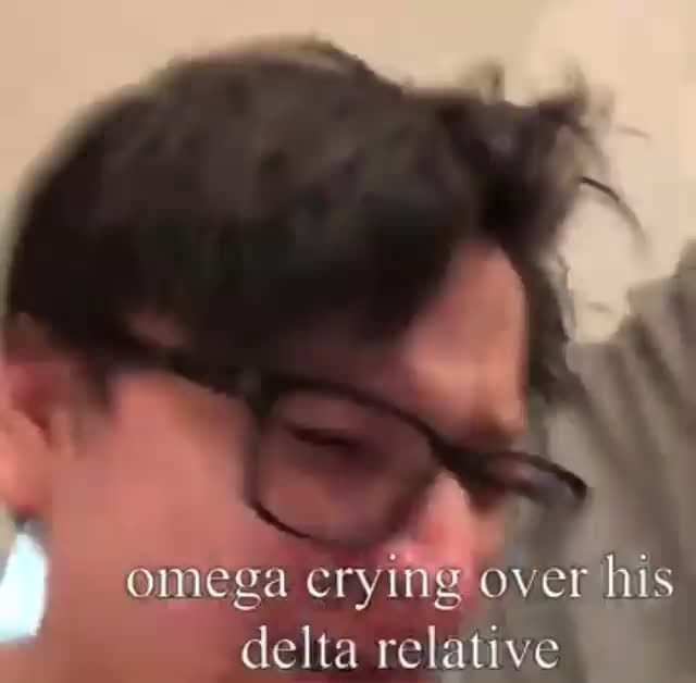 Omega crying over delta relative - iFunny