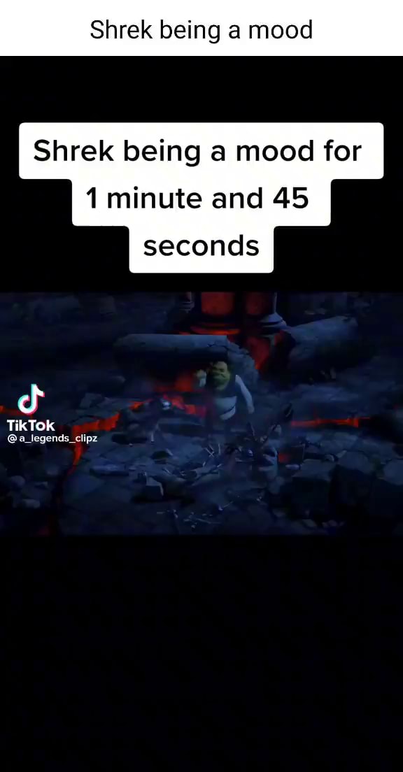 Shrek being a mood Shrek being a mood for I minute and 45 seconds cf ...