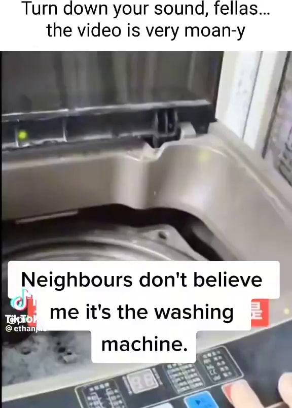 Turn down your sound, fellas... the video is very moan-y Neighbours don ...