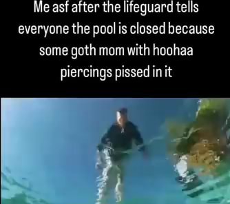 Me asf after the lifeguard tells everyone the pool is closed because ...