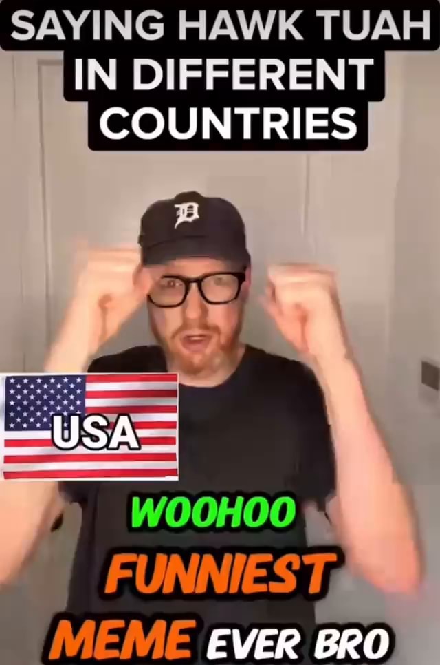 SAYING HAWK TUAH IN DIFFERENT COUNTRIES -USA MEME EVER BRO - iFunny