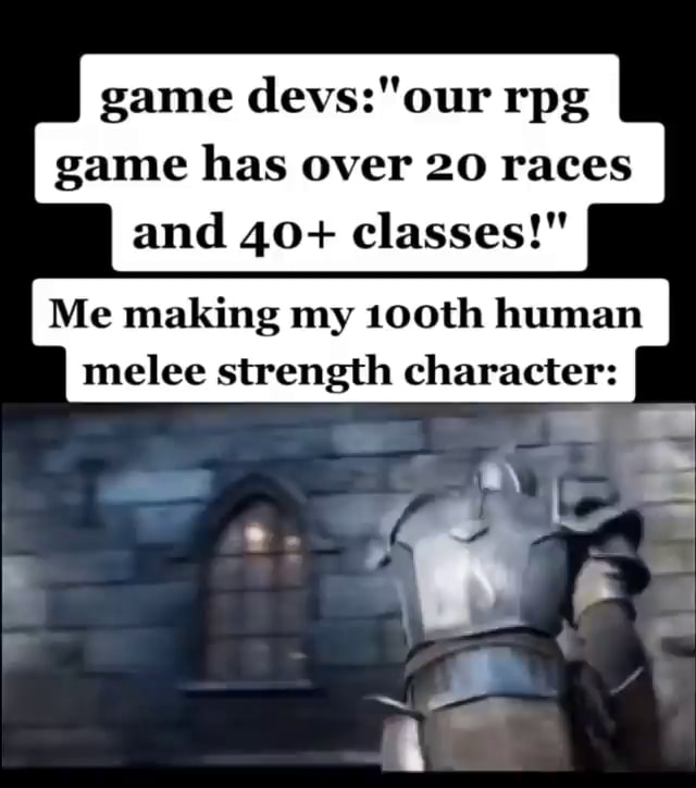 Game rpg game has over 20 races and 40+ classes!" Me making my 100th ...