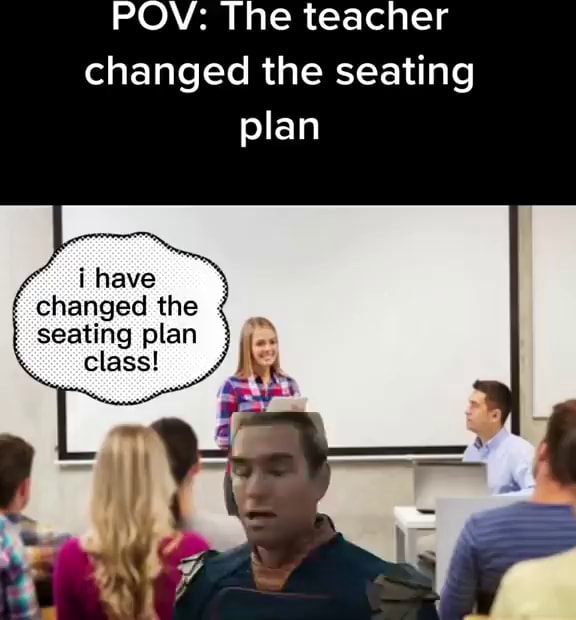 POV: The teacher changed the seating plan i have f changed the seating ...
