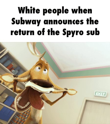 While people when Subway announces the return of Ihe Spyro sub - iFunny