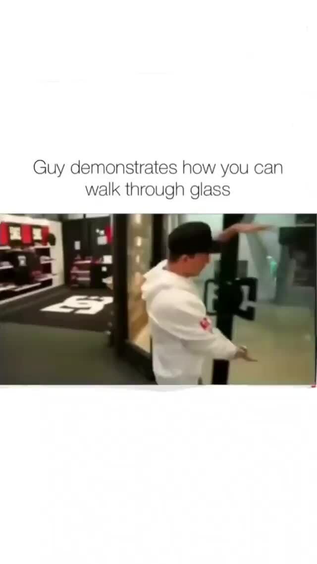 Guy demonstrates how you can walk through glass - iFunny