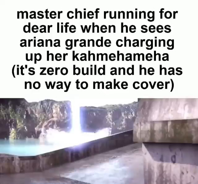 Master chief running for dear life when he sees ariana grande charging ...