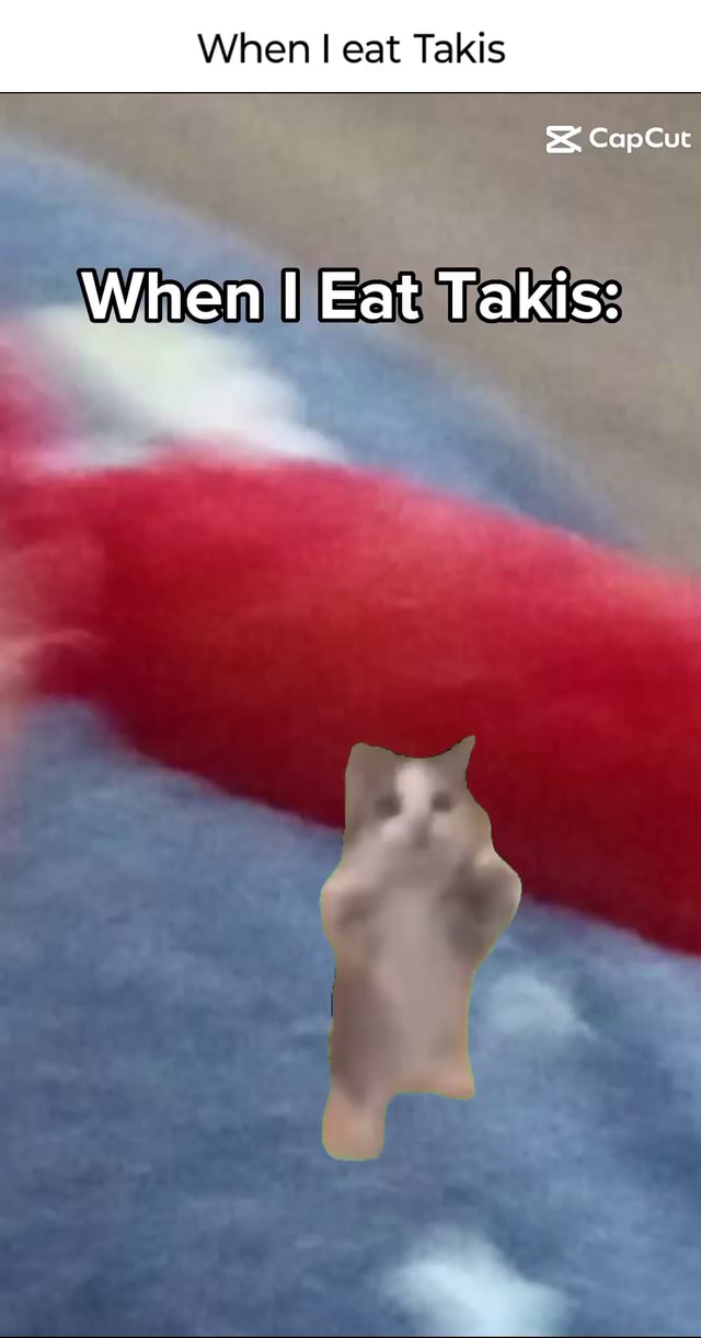 When I eat Takis CapCut When Eat Takis: - iFunny