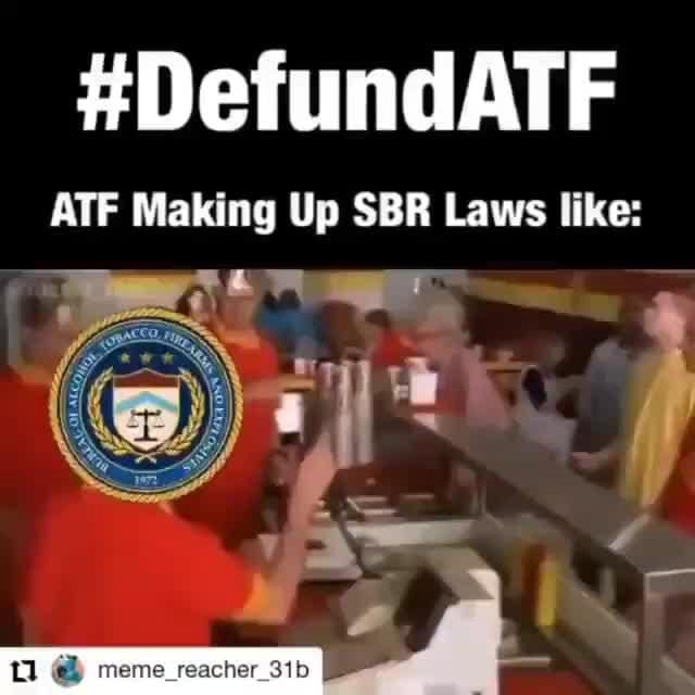 #DefundATF ATF Making Up SBR Laws like: - iFunny