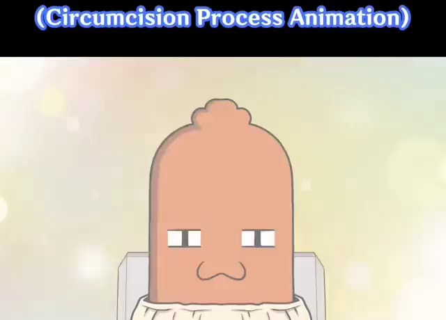 (Circumcision Process Animation) - iFunny