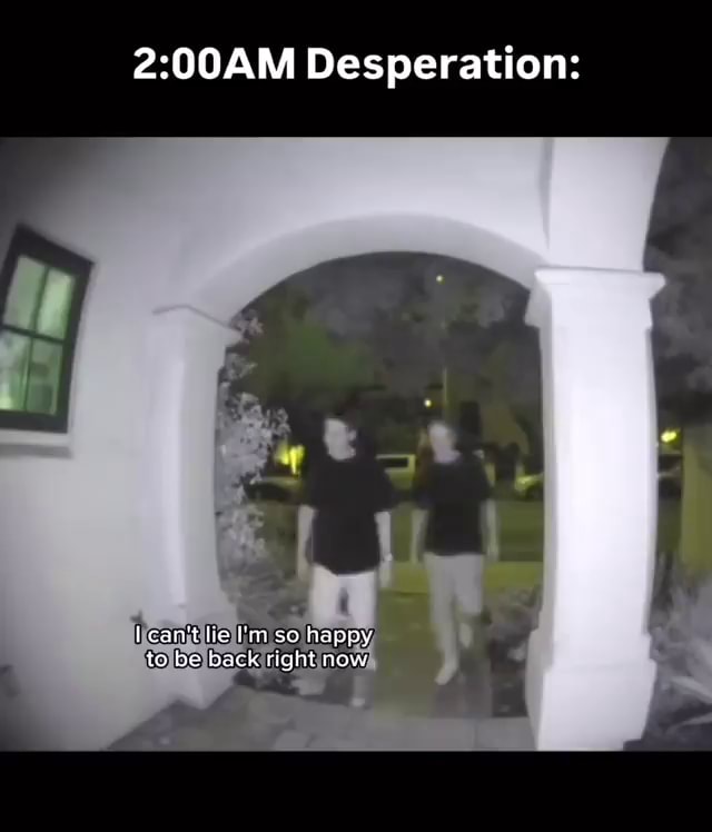 Desperation: can't lic I'm so happy to be back right now - iFunny