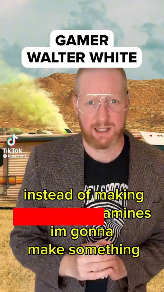 GAMER WALTER WHITE Tik make something - iFunny
