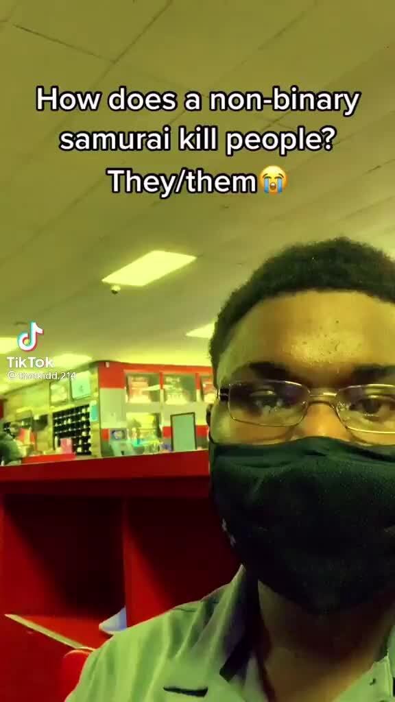 How does a non-binary samurai kill people? cf Tik Tok. - iFunny