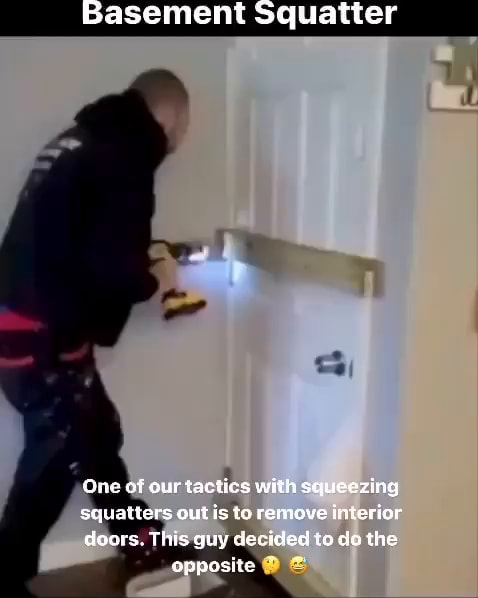 Basement Squatter One of our tactics with squeezing squatters out is to ...