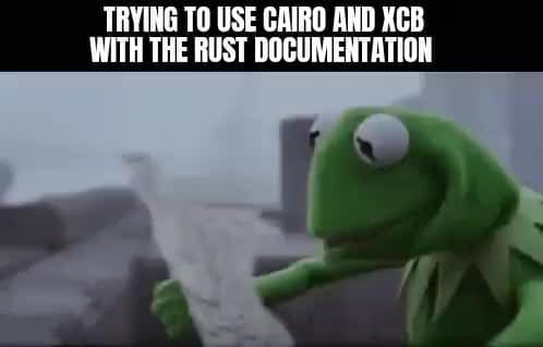 TRYING TO USE CAIRO AND XCB WITH THE RUST DOCUMENTATION - iFunny