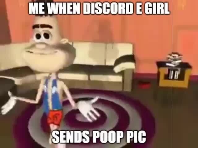 ME WHEN DISCORD E GiRL SENDS POOP PIC - iFunny