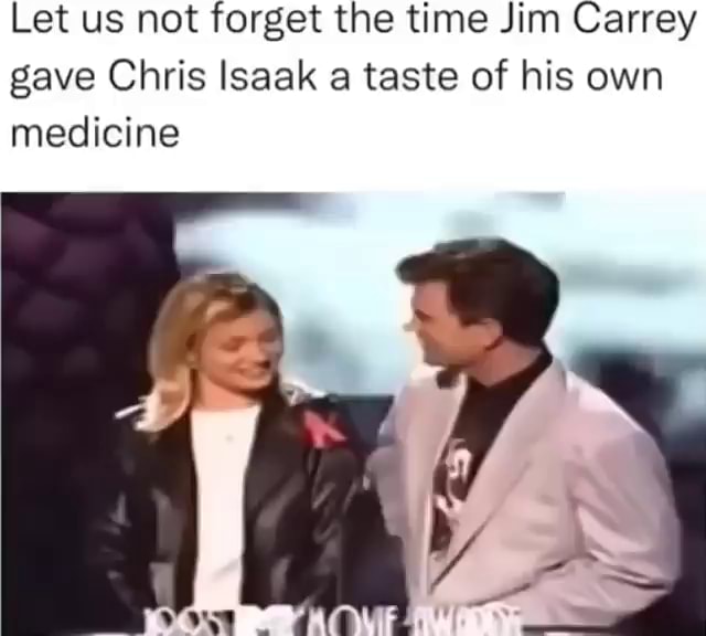 Let us not forget the time Jim Carrey gave Chris Isaak a taste of his own medicine - iFunny