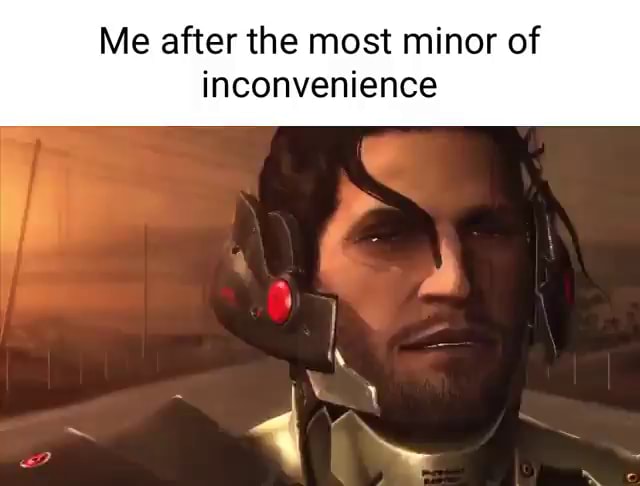 Me after the most minor of inconvenience - iFunny