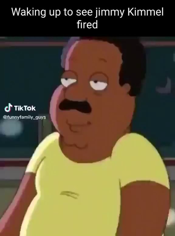 Waking up to see jimmy Kimmel fired TikTox @funnyfamily_guys - iFunny